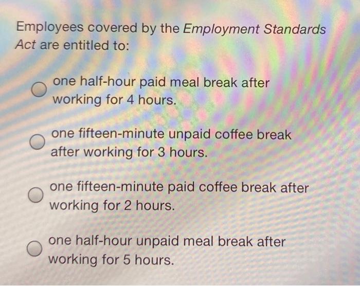 Solved Employees covered by the Employment Standards Act are | Chegg.com