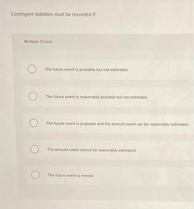 Solved Contingent liabilities must be recorded if. Multiple | Chegg.com