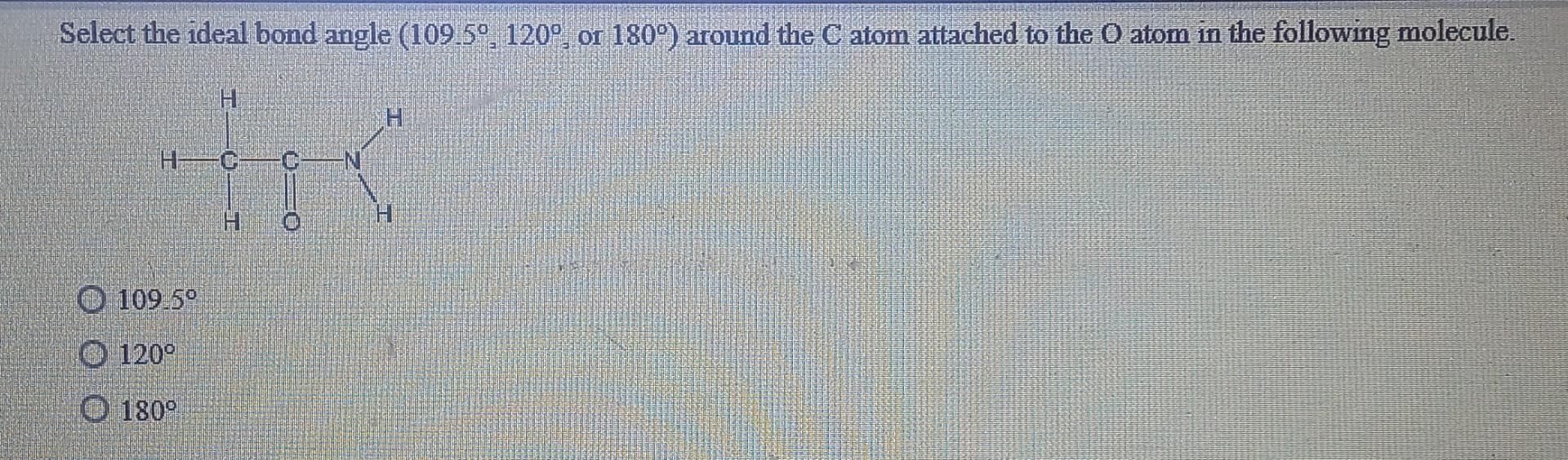 Solved Select the ideal bond angle (109.50, 120° or 180°) | Chegg.com