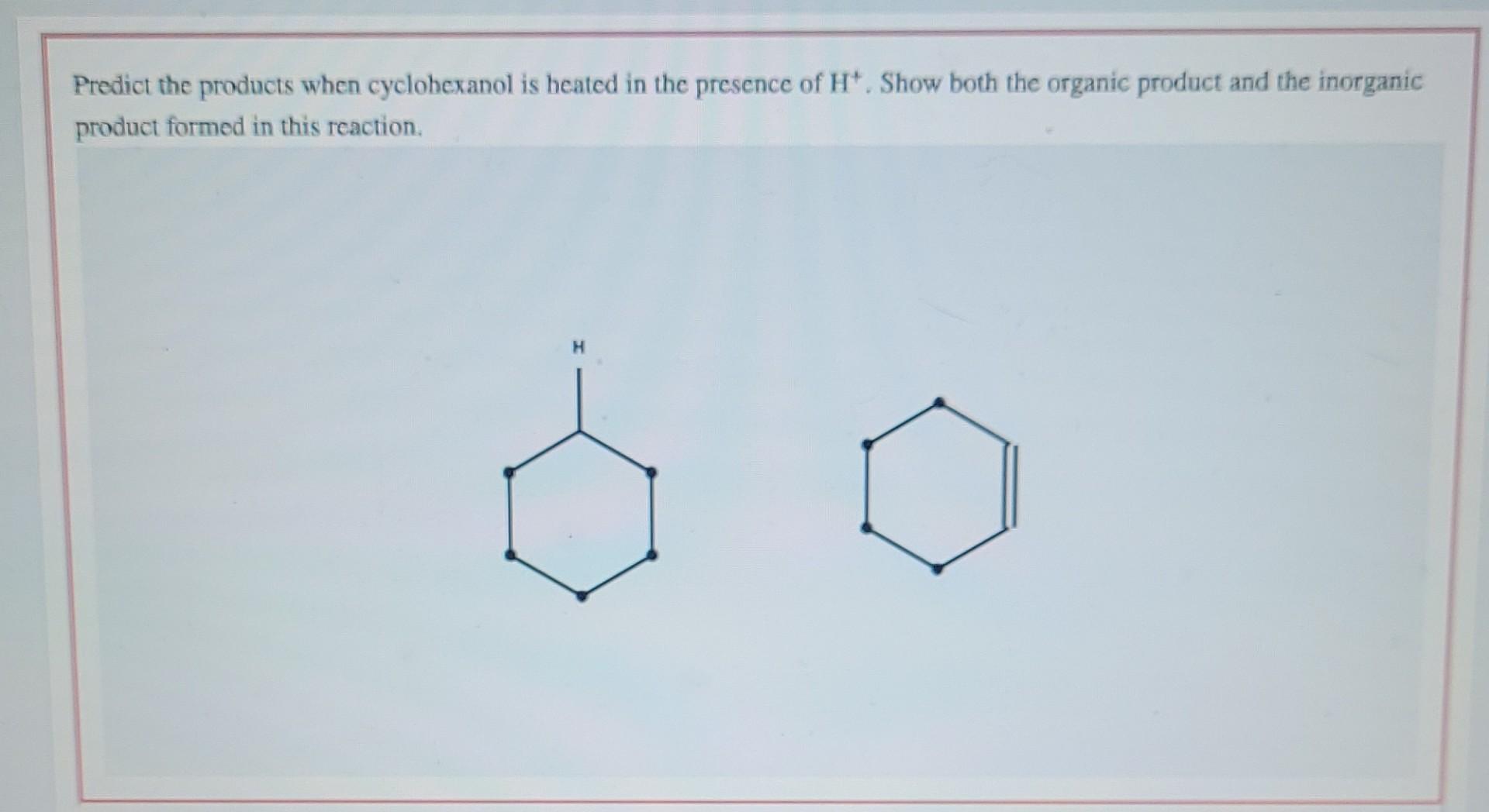 Solved Predict the products when cyclohexanol is heated in | Chegg.com