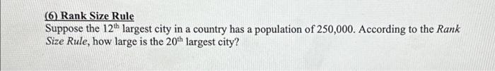Solved (6) Rank Size Rule Suppose the 12th largest city in | Chegg.com