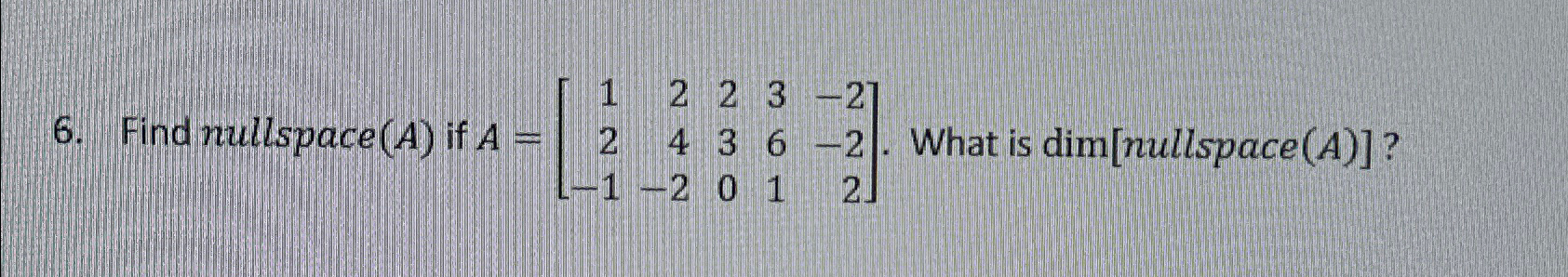 Solved Find nullspace (A) ﻿if A=[1223-22436-2-1-2012]. ﻿What | Chegg.com