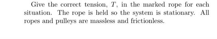Solved Give the correct tension, T, in the marked rope for | Chegg.com