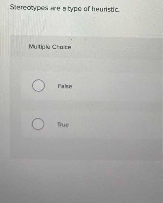 Solved Stereotypes are a type of heuristic. Multiple Choice | Chegg.com