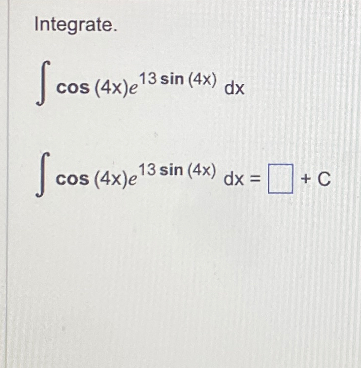 Solved Integrate.∫﻿﻿cos(4x)e13sin(4x)dx∫﻿﻿cos(4x)e13sin(4x)d | Chegg.com