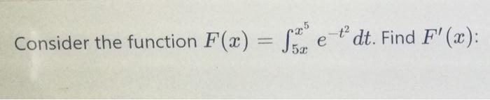 Solved Consider the function F(x)=∫5xx5e−t2dt. Find F′(x) : | Chegg.com