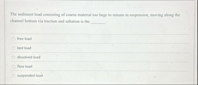 Solved The sediment load consisting of coarse material too | Chegg.com