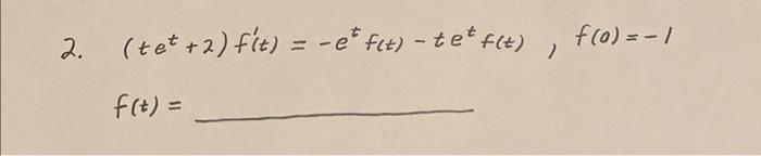 Solved (tet+2)f′(t)=−etf(t)−tetf(t),f(0)=−1 f(t)= | Chegg.com