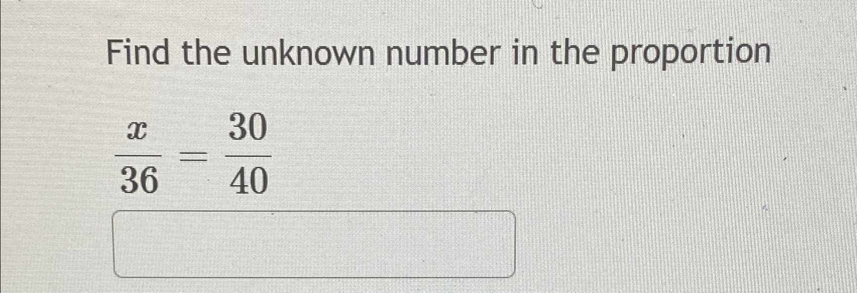 Solved Find the unknown number in the proportionx36=3040 | Chegg.com