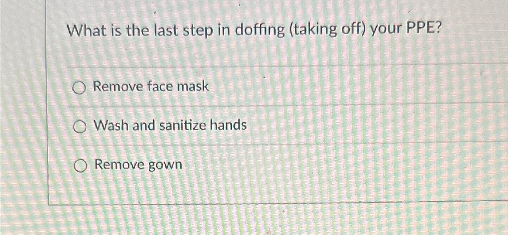 Solved What is the last step in doffing (taking off) ﻿your | Chegg.com