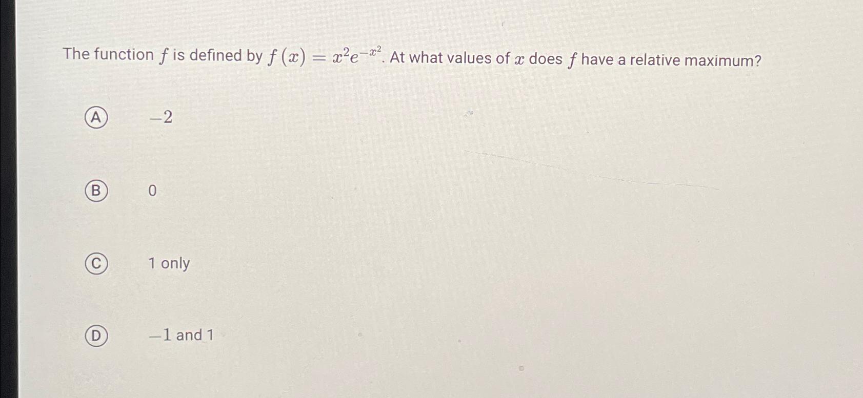 Solved The function f ﻿is defined by f(x)=x2e-x2. ﻿At what | Chegg.com