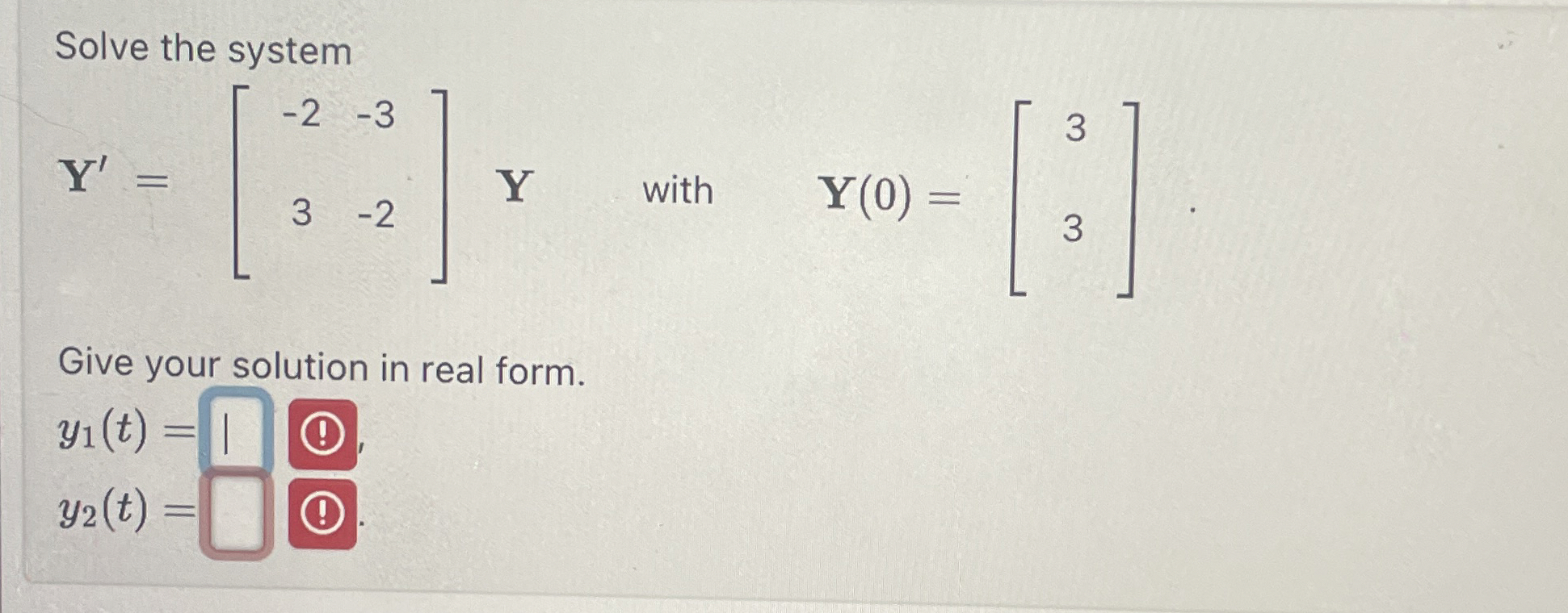 Solved Solve the systemY'=[-2-33-2],Y, ﻿with ,Y(0)=[33]Give | Chegg.com