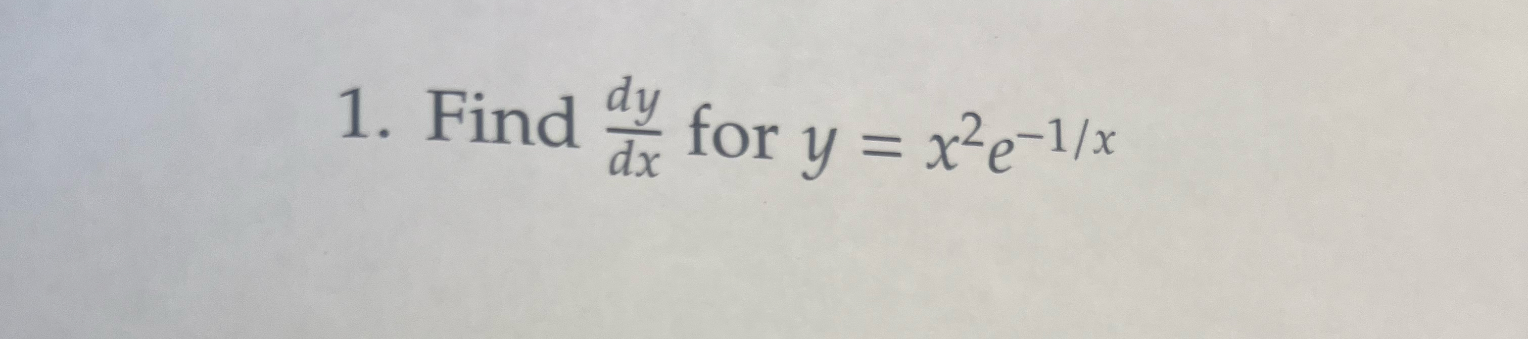 Solved Find dydx ﻿for y=x2e-1x | Chegg.com