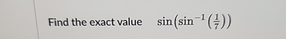 Solved Find the exact value sin(sin-1(17)) | Chegg.com