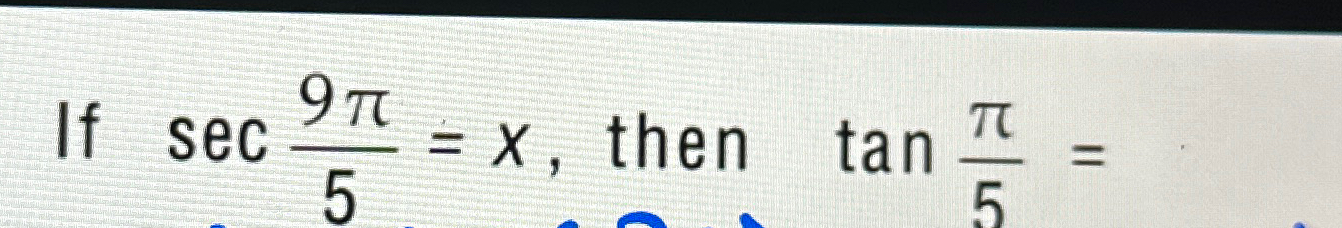 Solved If sec9π5=x, ﻿then tanπ5= | Chegg.com