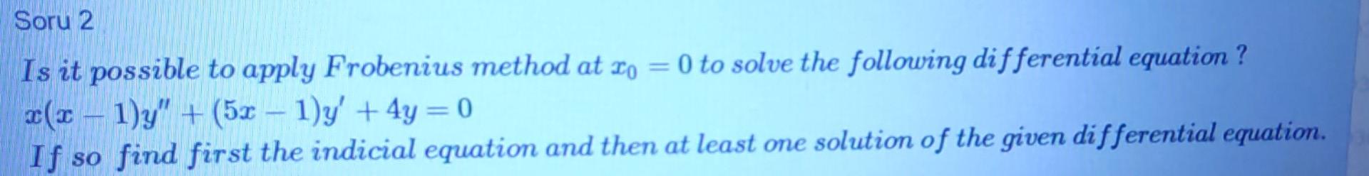 Solved Soru 2 Is it possible to apply Frobenius method at zo | Chegg.com