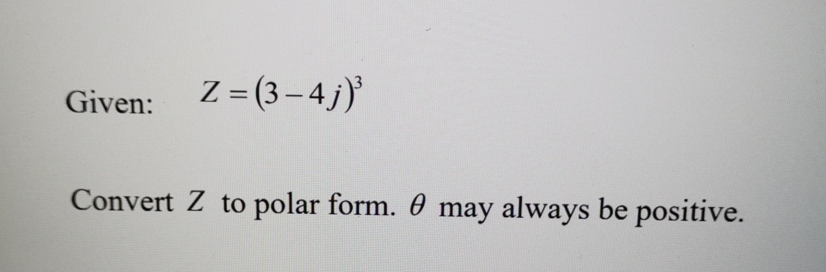 Solved Given: ,Z=(3-4j)3Convert Z ﻿to polar form. θ ﻿may | Chegg.com