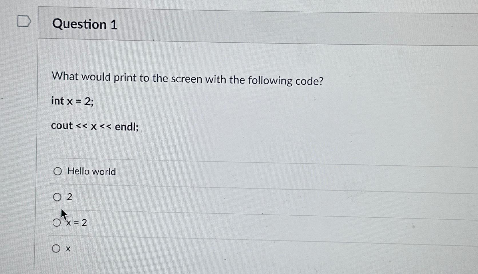 Solved Question 1What would print to the screen with the | Chegg.com