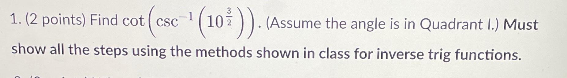 Solved (2 ﻿points) ﻿Find cot(csc-1(1032)). (Assume the angle | Chegg.com