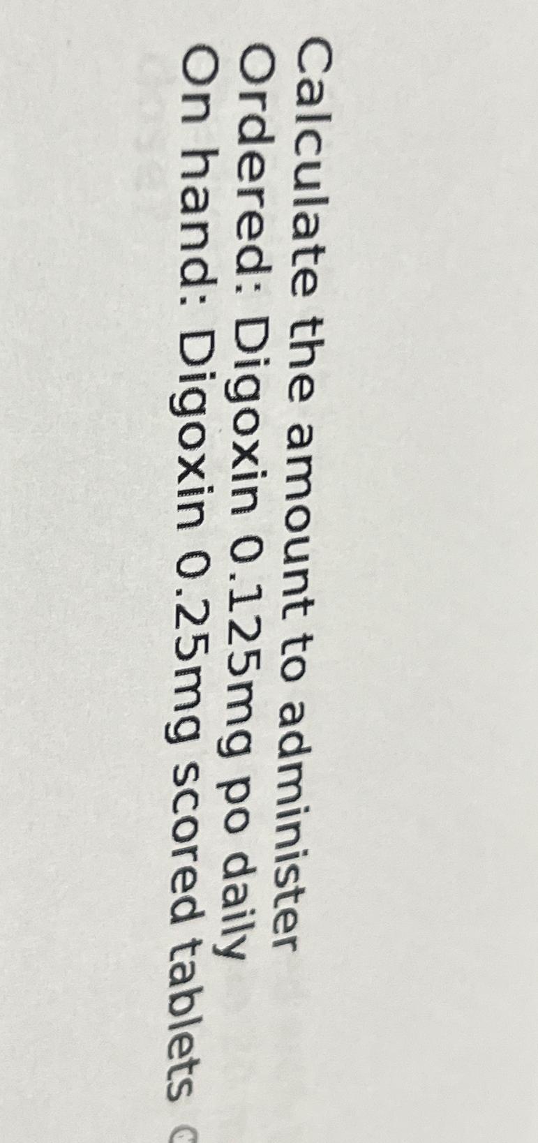 Solved Calculate the amount to administer Ordered: Digoxin | Chegg.com