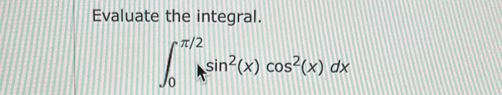 Solved Evaluate the integral.∫0π2sin2(x)cos2(x)dx | Chegg.com