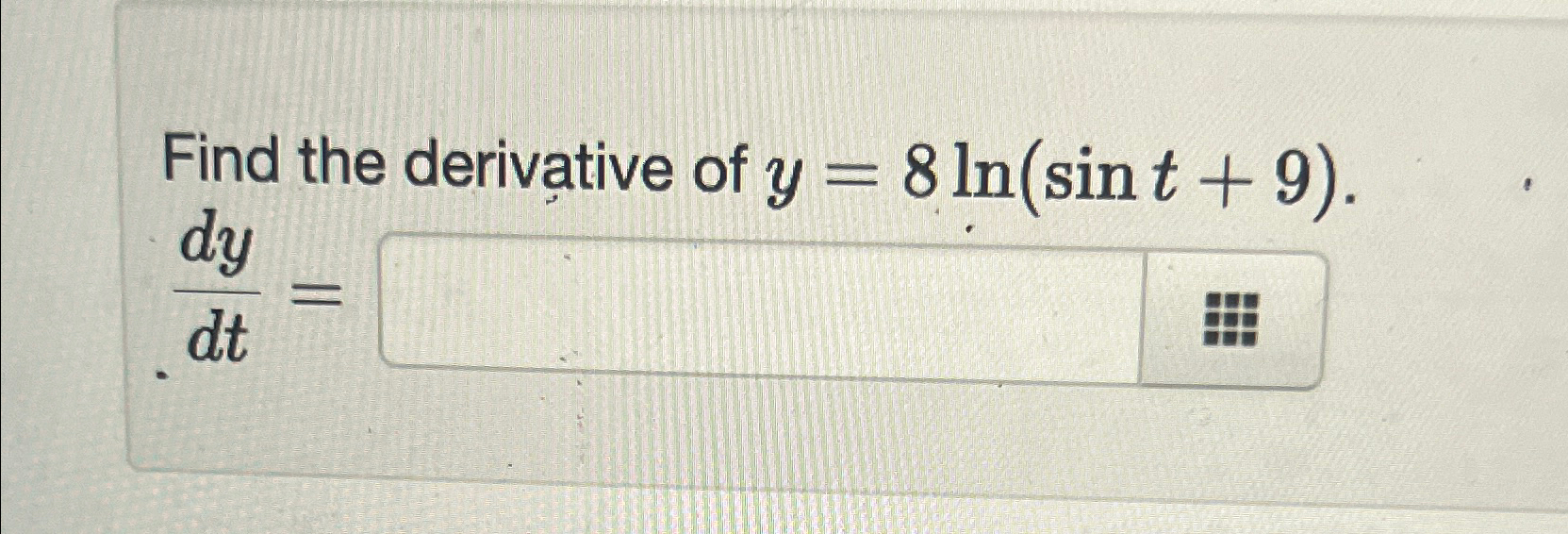 Solved Find the derivative of y=8ln(sint+9).dydt= | Chegg.com