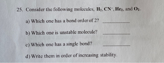 Solved 25. Consider the following molecules, H2, CN-, He2, | Chegg.com Solved 25. Consider the following molecules, H2, CN-, He2, | Chegg.com