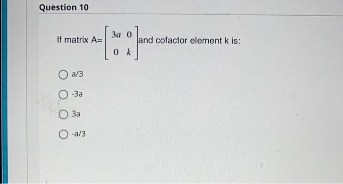 Solved If matrix A=[3a00k] and cofactor element k is: a/3 | Chegg.com