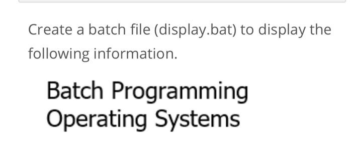 Solved Create a batch file (display.bat) to display the | Chegg.com