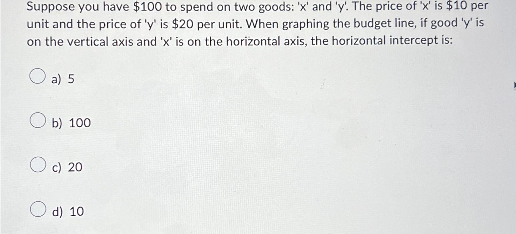 Solved Suppose you have $100 ﻿to spend on two goods: ' x ' | Chegg.com