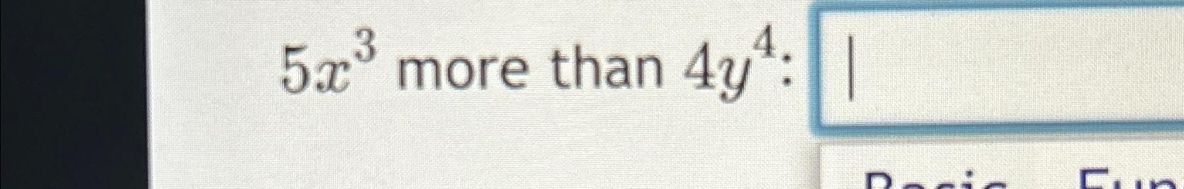 Solved 5x3 ﻿more than 4y4: | Chegg.com