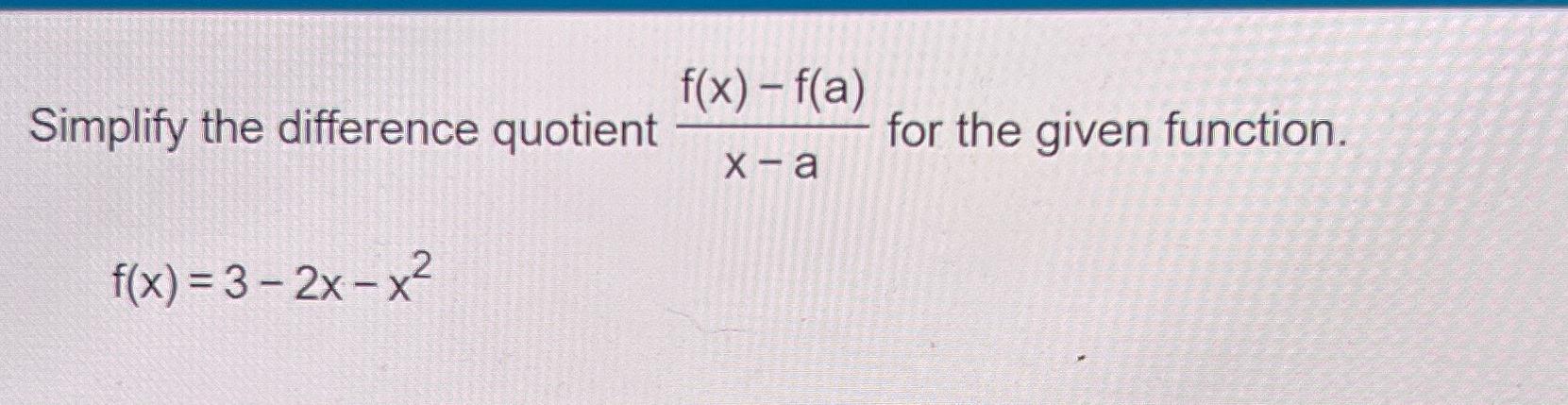 Solved Simplify the difference quotient f(x)-f(a)x-a ﻿for | Chegg.com