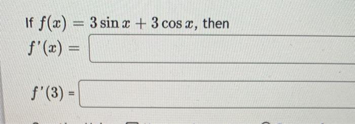 Solved If f(x)=3sinx+3cosx, then f′(x)= f′(3) | Chegg.com