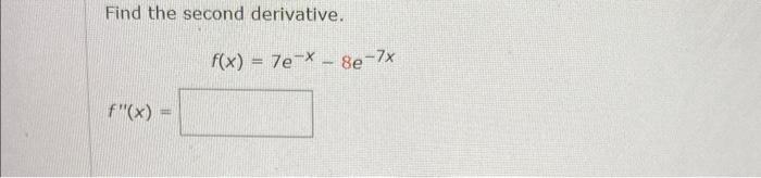 Solved Find the second derivative. f(x)=7e−x−8e−7x f′′(x)= | Chegg.com