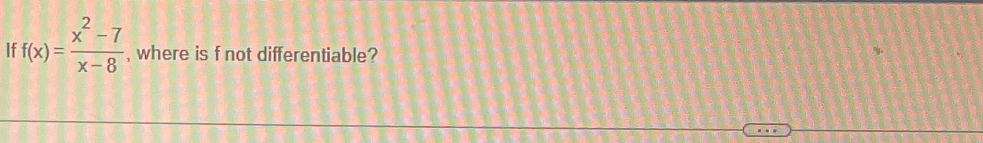 Solved If f(x)=x2-7x-8, ﻿where is f ﻿not differentiable? | Chegg.com