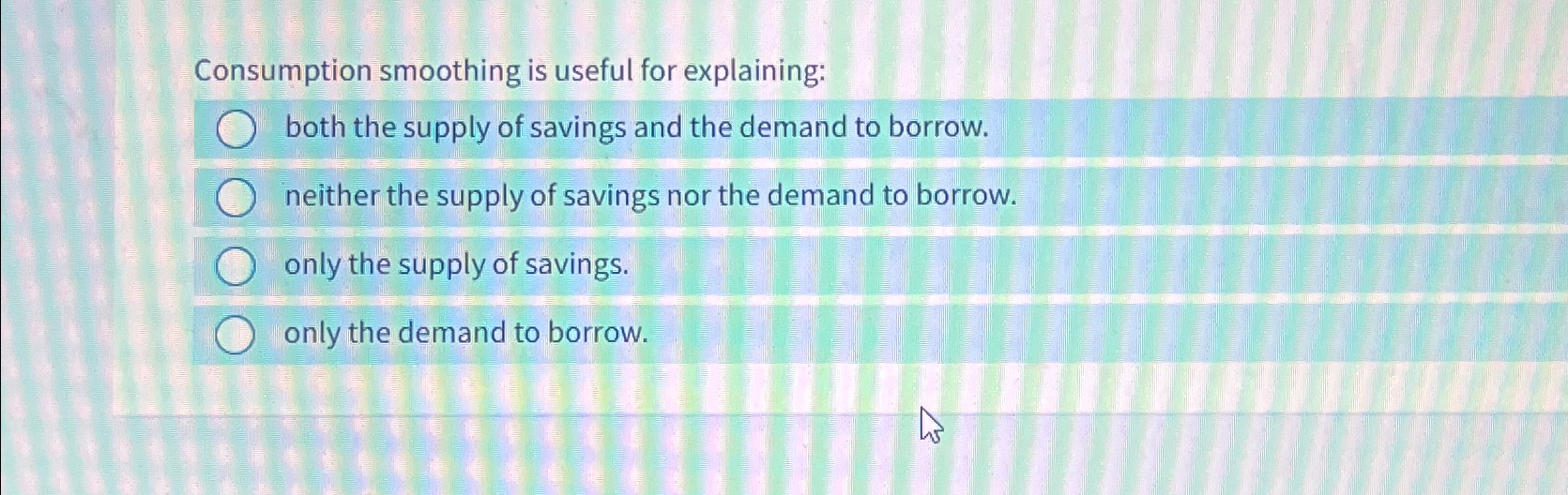 Solved Consumption smoothing is useful for explaining:both | Chegg.com
