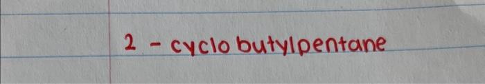 Solved 2 - cyclo butylpentane | Chegg.com