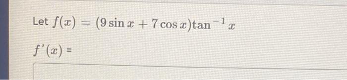 Solved Let f(x)=(9sinx+7cosx)tan−1x f′(x)= | Chegg.com