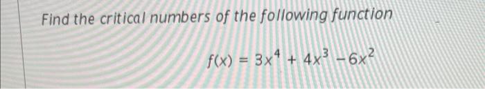 Solved Find the critical numbers of the following function | Chegg.com