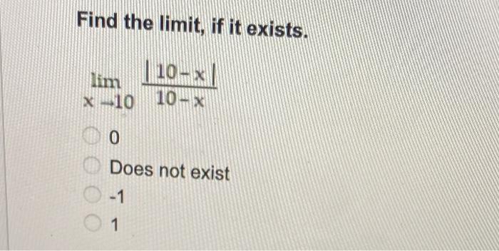 Solved Find the limit, if it exists. limx→1010−x∣10−x∣ 0 | Chegg.com