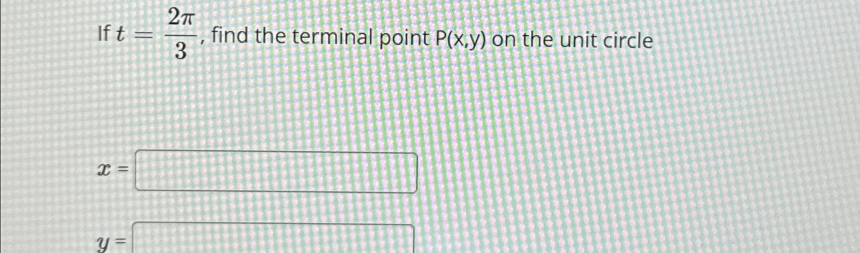 Solved If t=2π3, ﻿find the terminal point P(x,y) ﻿on the | Chegg.com