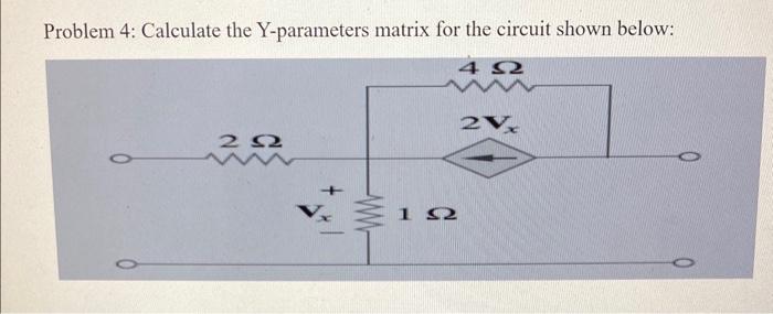 Solved Problem 4: Calculate the Y-parameters matrix for the | Chegg.com