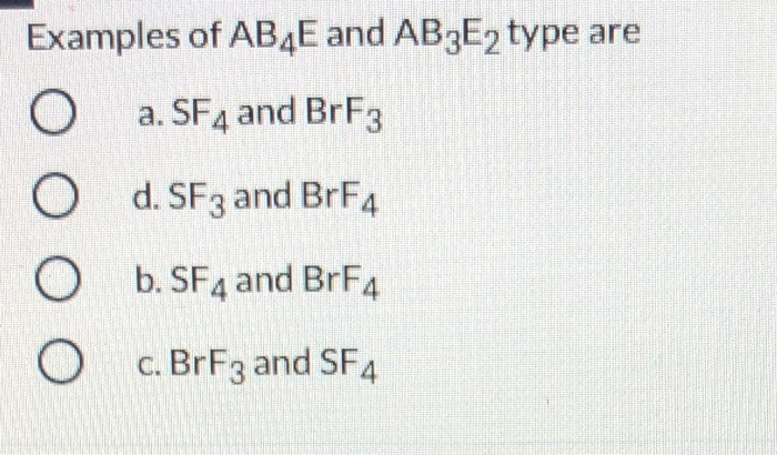 Solved Examples of AB4E and AB3Ez type are O a. SF4 and BrF3 | Chegg.com