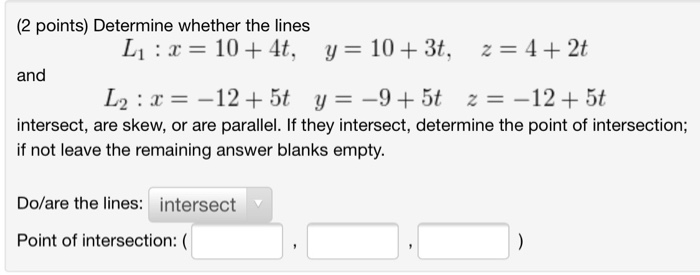 Solved (2 points) Determine whether the lines L : x= 10 + | Chegg.com Solved (2 points) Determine whether the lines L : x= 10 + | Chegg.com