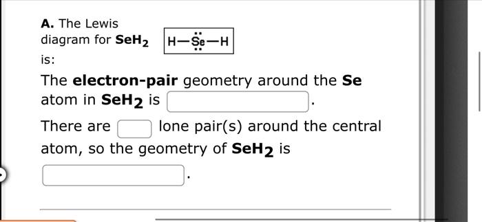 Solved A. The Lewis diagram for SeH2 is: The electron-pair | Chegg.com