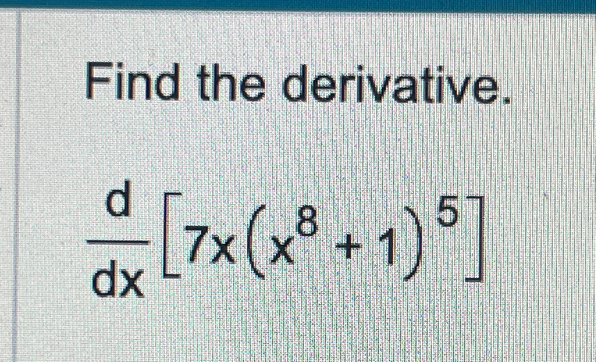 Solved Find the derivative.ddx[7x(x8+1)5] | Chegg.com
