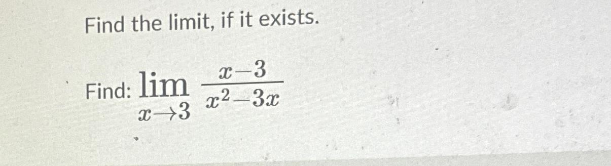 Solved Find the limit, ﻿if it exists.Find: limx→3x-3x2-3x | Chegg.com