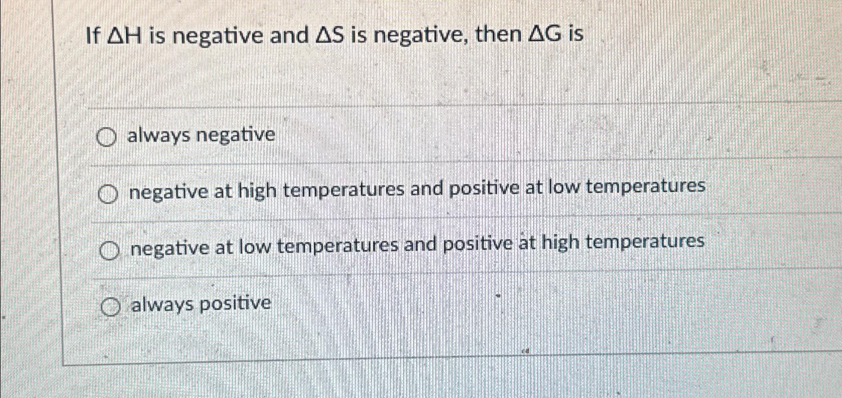 Solved If ΔH ﻿is negative and ΔS ﻿is negative, then ΔG | Chegg.com