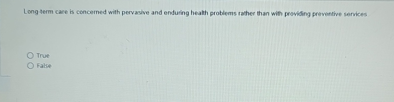 Solved Long-term care is concerned with pervasive and | Chegg.com