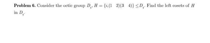 Solved Problem 6. Consider the octic group D., H = {i | Chegg.com